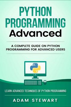Python Programming Advanced. A Complete Guide on Python Programming for Advanced Users - Adam ...