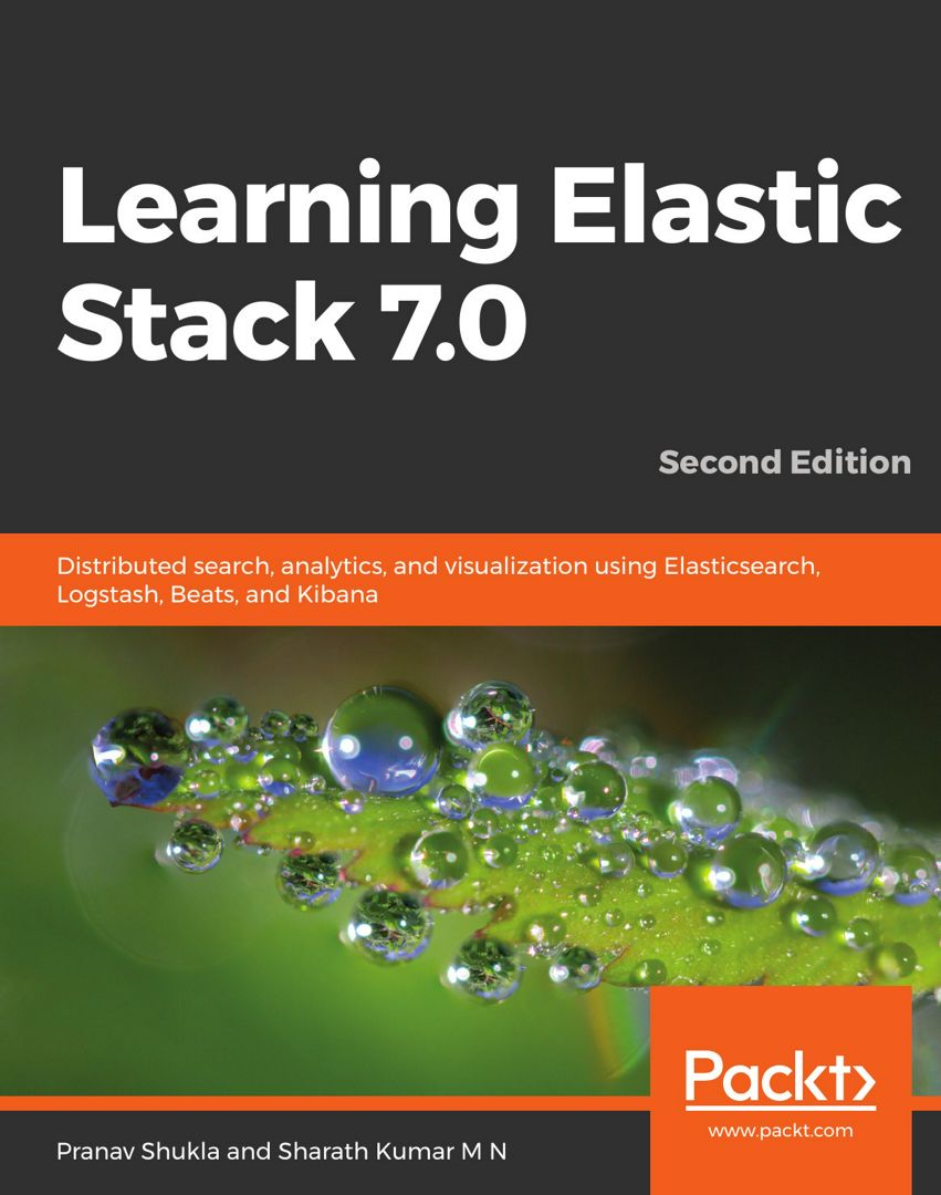Learning Elastic Stack 7.0 - Second Edition. Distributed search, analytics, and visualization ...