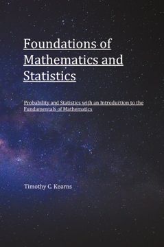 Foundations of Mathematics and Statistics. Probability and Statistics with an Introduction to ...