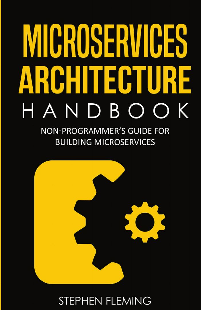 Microservices Architecture Handbook. Non-Programmer's Guide For Building Microservices - Stephen ...