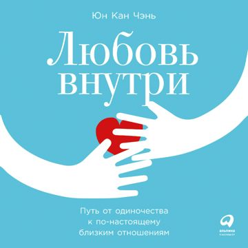 Любовь внутри. Путь от одиночества к по-настоящему близким отношениям ...