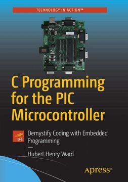 C Programming for the PIC Microcontroller. Demystify Coding with Embedded Programming - Hubert ...