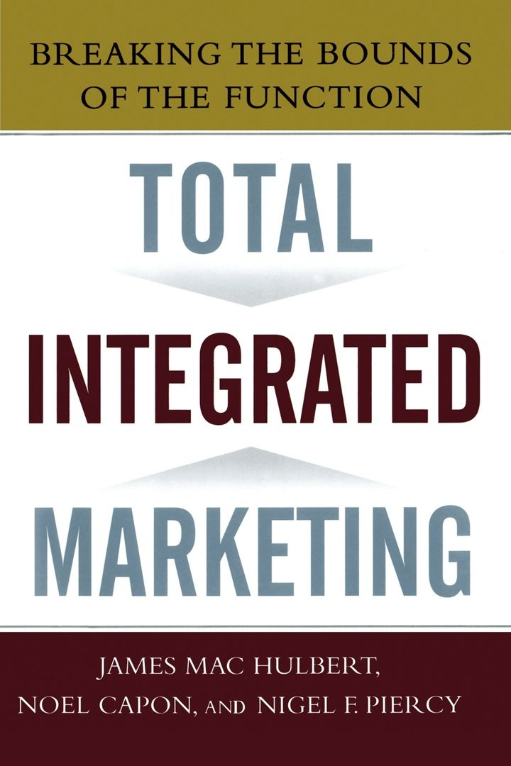 Total Integrated Marketing. Breaking the Bounds of the Function - James ...