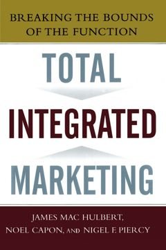 Total Integrated Marketing. Breaking the Bounds of the Function - James ...