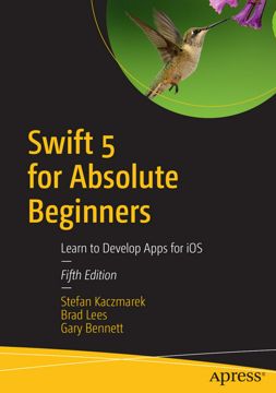 Swift 5 for Absolute Beginners. Learn to Develop Apps for iOS - Stefan Kaczmarek; Brad Lees ...