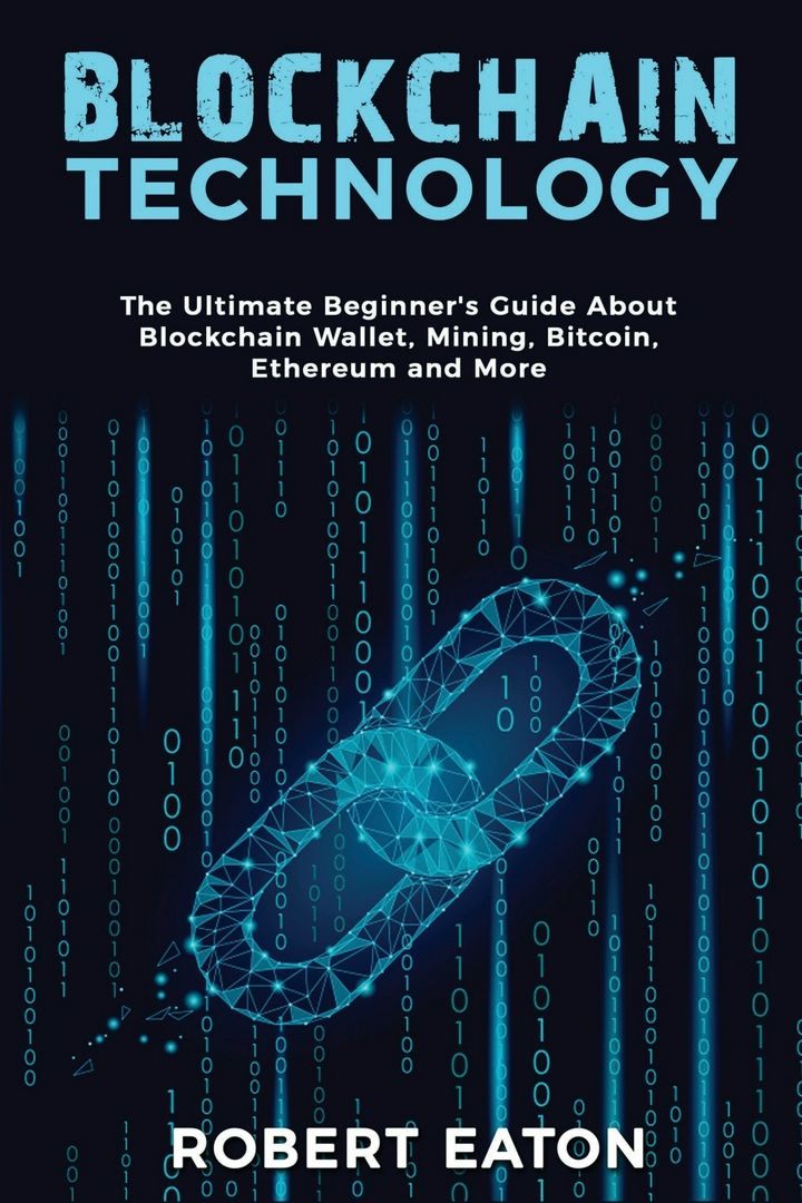 BLOCKCHAIN TECHNOLOGY. The Ultimate Beginner's Guide About Blockchain Wallet, Mining, Bitcoin ...