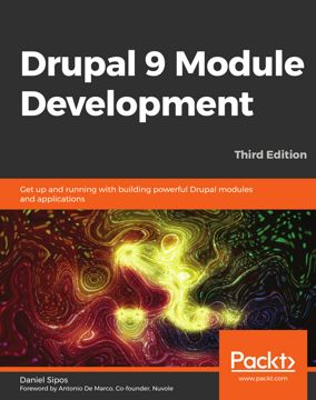 Drupal 9 Module Development - Third Edition. Get up and running with building powerful Drupal ...