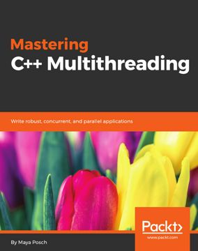 Mastering C++ Multithreading. Write robust, concurrent, and parallel applications - Maya Posch ...