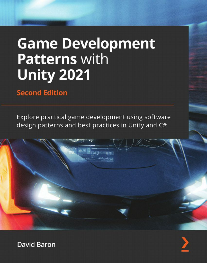 Game Development Patterns with Unity 2021 - Second Edition. Explore practical game development ...
