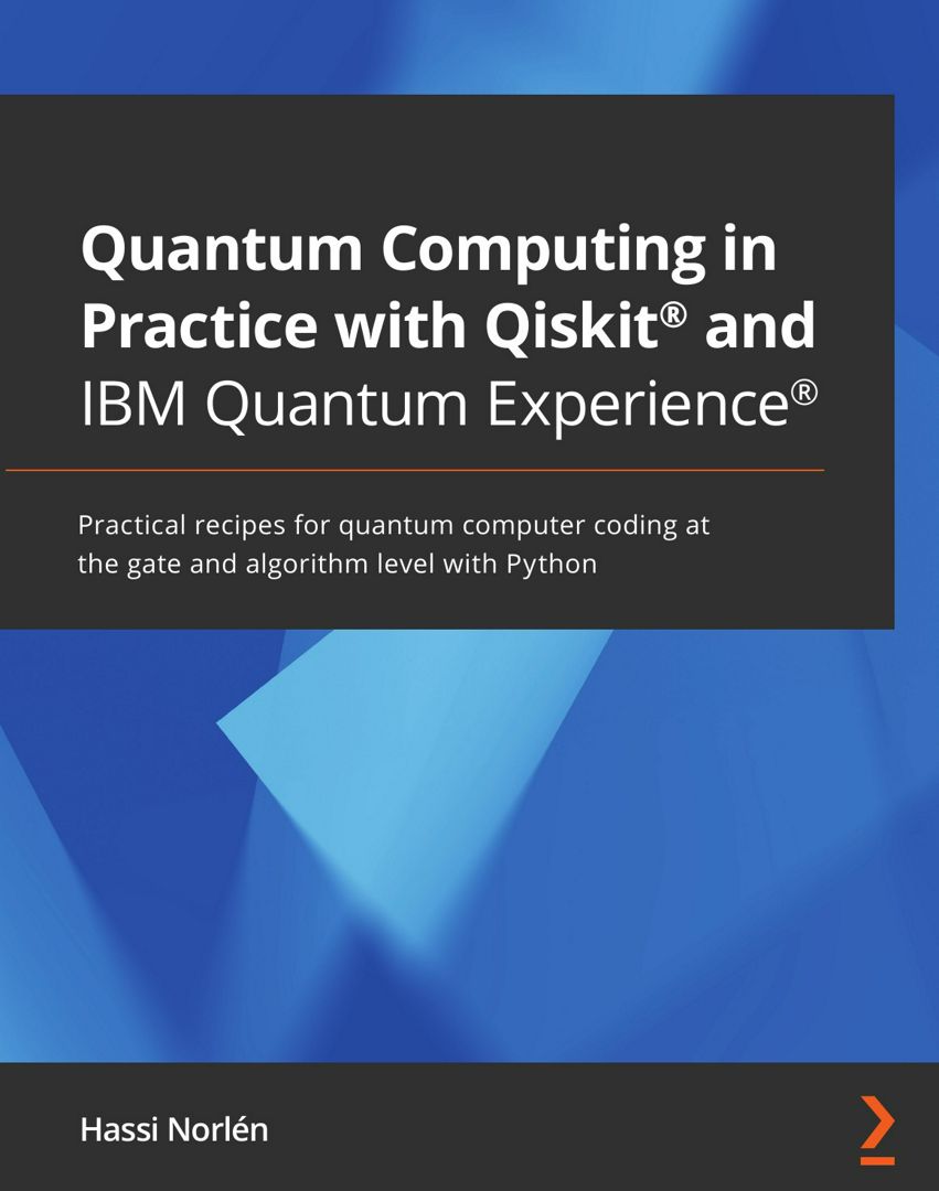 Quantum Computing in Practice with Qiskit® and IBM Quantum Experience®. Practical recipes for ...