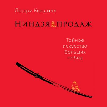 Ниндзя продаж: Тайное искусство больших побед - Ларри Кендалл - слушать ...