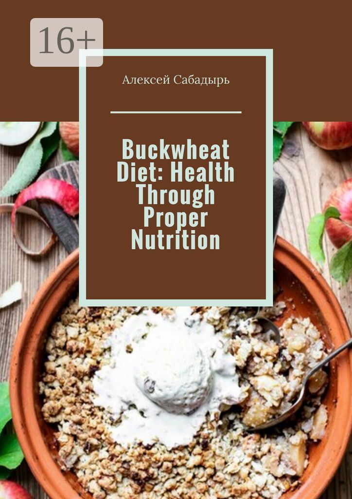 Buckwheat Diet: Health Through Proper Nutrition - Алексей Сабадырь - купить и читать онлайн ...