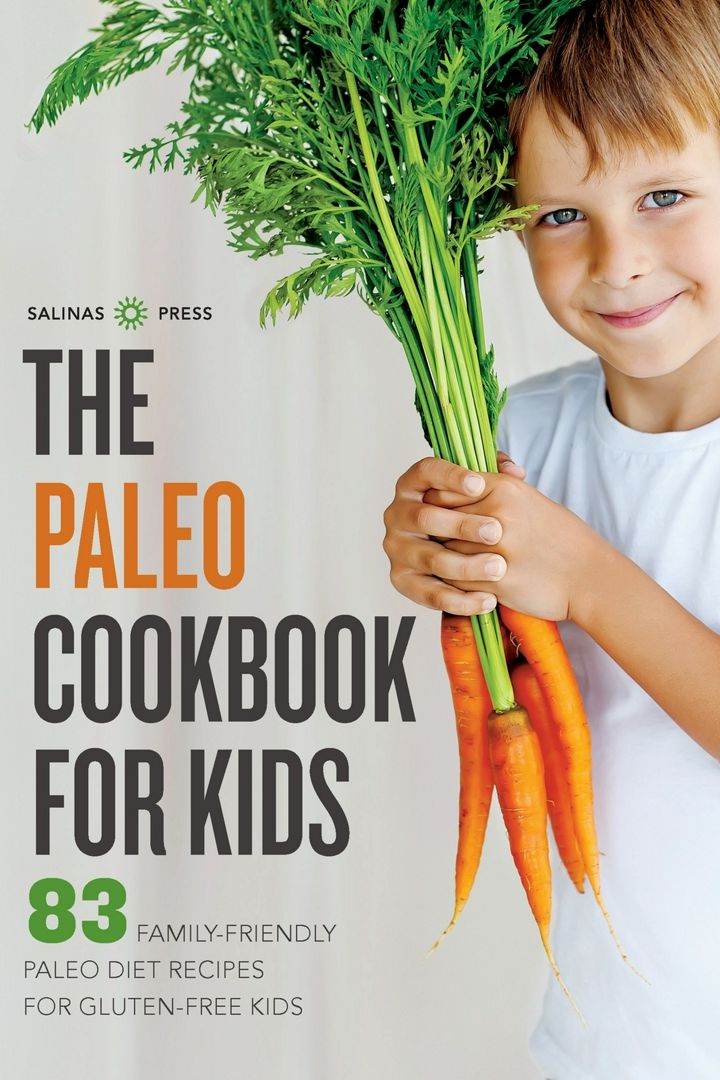Paleo Cookbook for Kids. 83 Family-Friendly Paleo Diet Recipes for ...