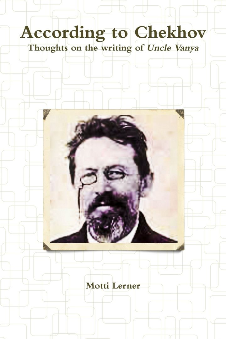 According to Chekhov - Thoughts on the Writing of UNCLE VANYA - Motti ...