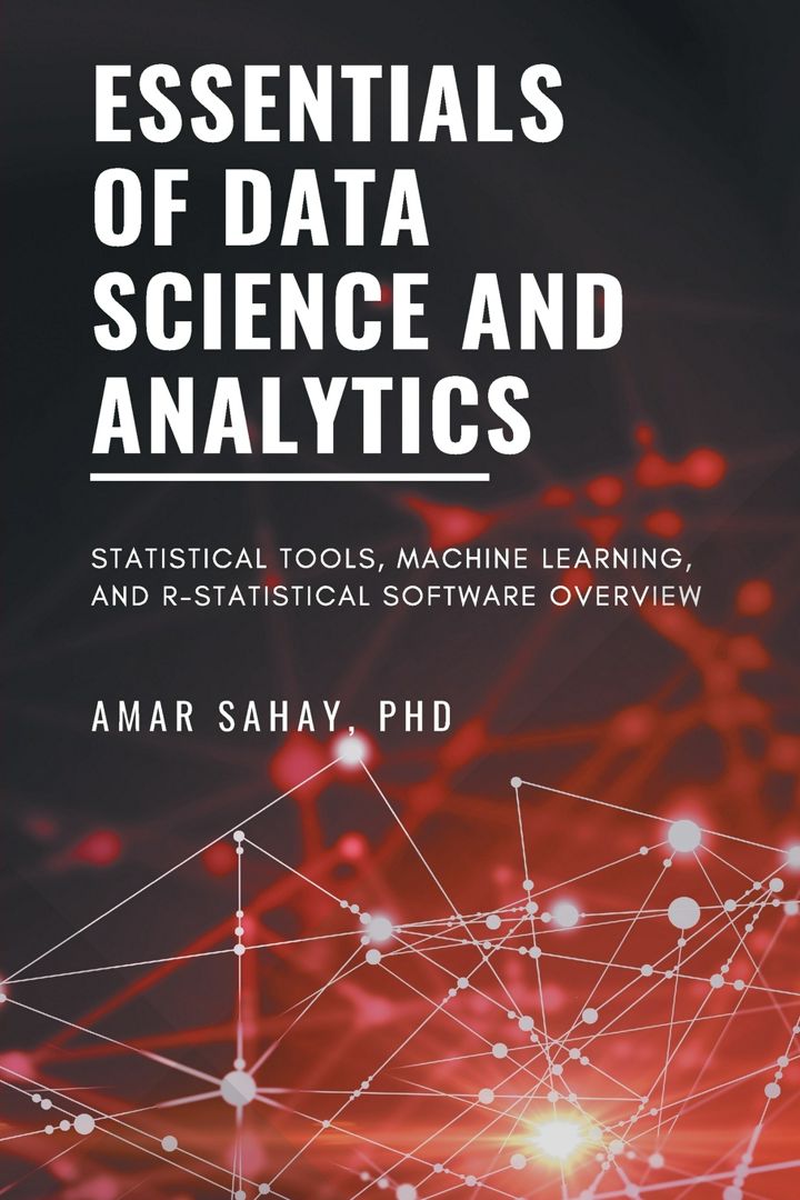 Essentials of Data Science and Analytics. Statistical Tools, Machine Learning, and R-Statistical ...