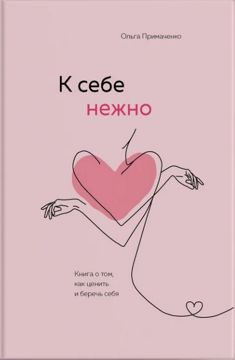 К себе нежно. Книга о том, как ценить и беречь себя - Ольга Примаченко ...