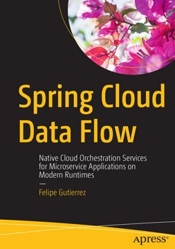 Spring Cloud Data Flow. Native Cloud Orchestration Services for Microservice Applications on ...