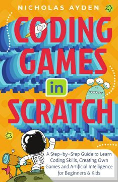 Coding Games in Scratch. A Step-by-Step Guide to Learn Coding Skills ...