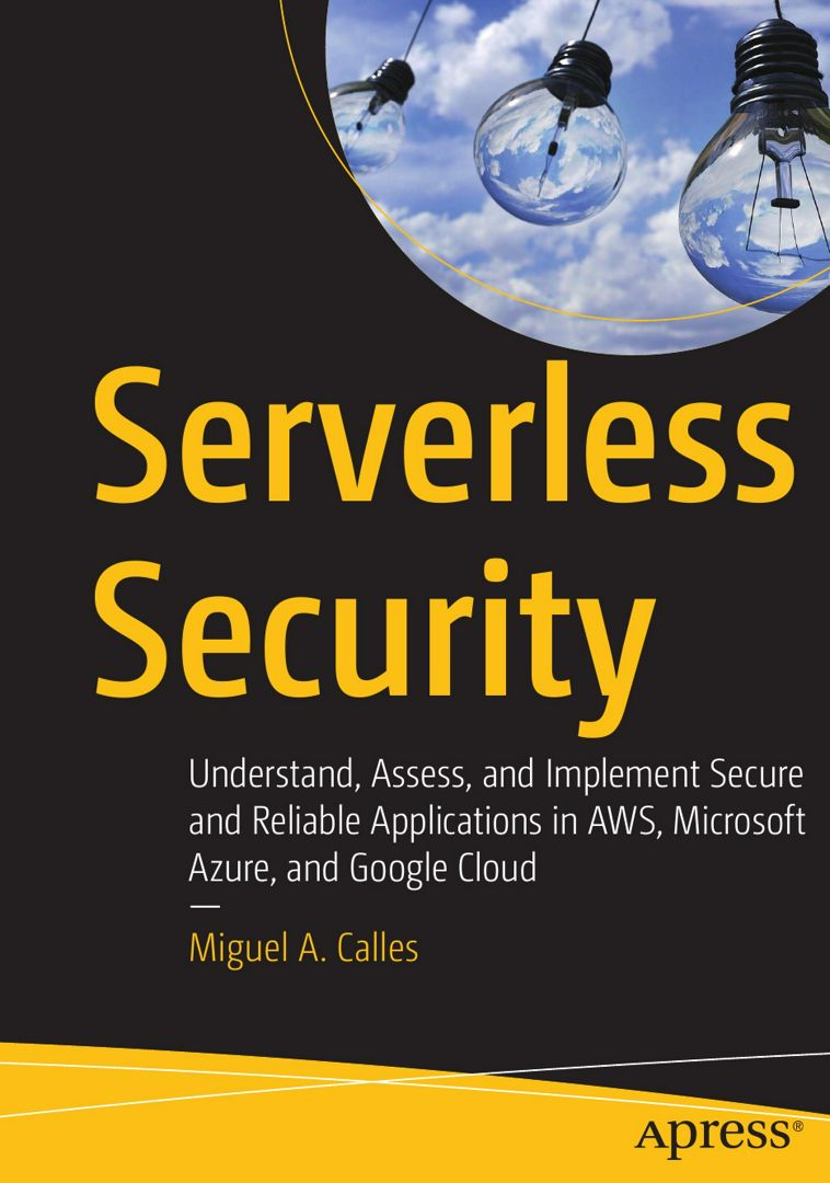 Serverless Security. Understand, Assess, and Implement Secure and Reliable Applications in AWS ...