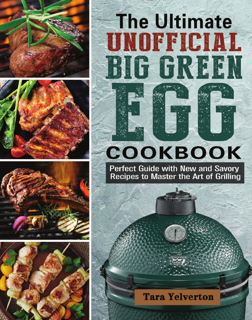 The Ultimate Unofficial Big Green Egg Cookbook. Perfect Guide with New ...