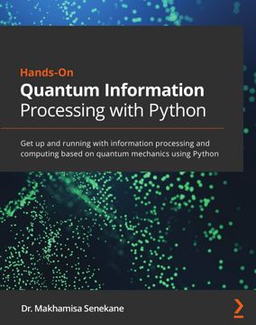 Hands-On Quantum Information Processing with Python. Get up and running with information ...