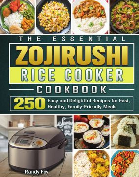 The Essential ZOJIRUSHI Rice Cooker Cookbook. 250 Easy and Delightful ...