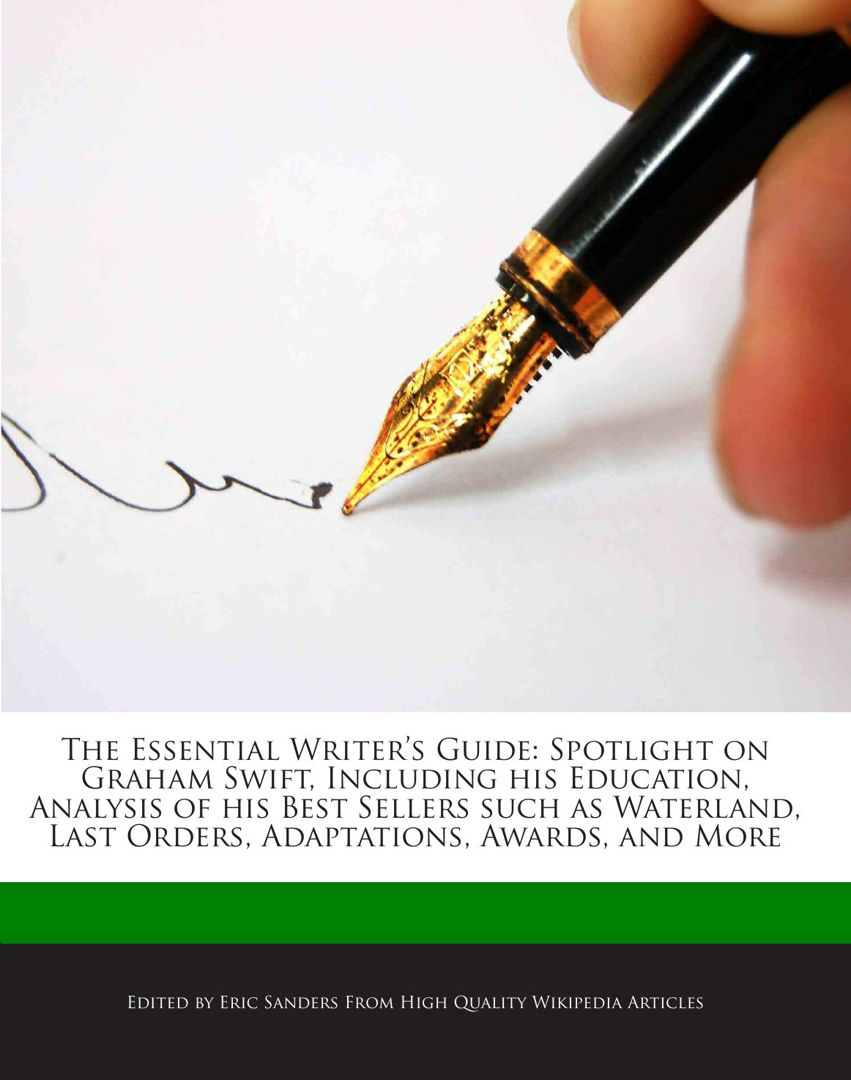 The Essential Writer's Guide. Spotlight on Graham Swift, Including his ...