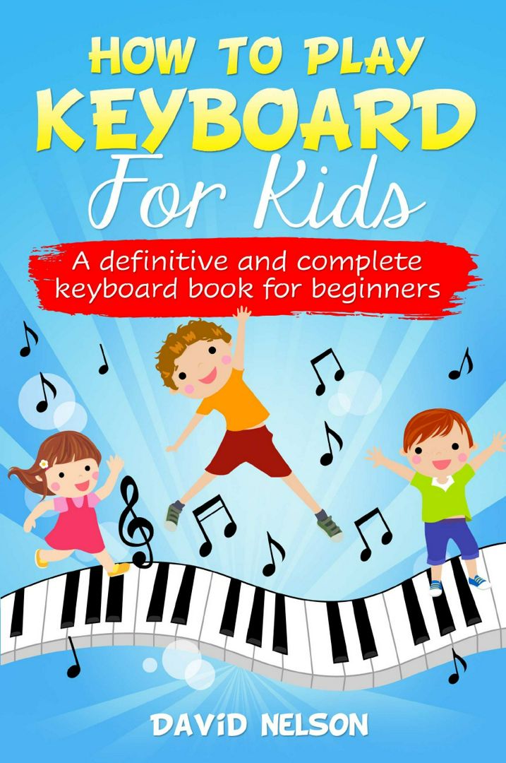 HOW TO PLAY KEYBOARD FOR KIDS. a definitive and complete keyboard book ...