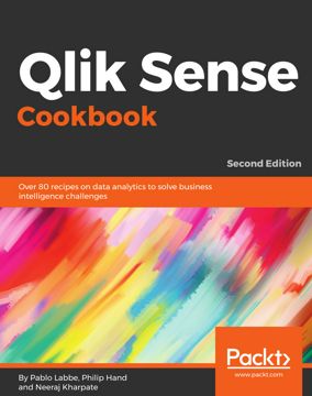 Qlik Sense Cookbook - Second Edition. Over 80 recipes on data analytics to solve business ...
