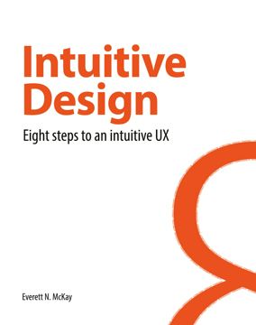 Intuitive Design. Eight Steps to an Intuitive UX - Everett N McKay; Rob ...
