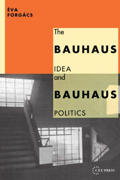 Bauhaus Idea and Bauhaus Politics - Éva Forgács; John Batki - купить и ...