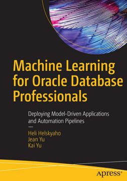 Machine Learning for Oracle Database Professionals. Deploying Model-Driven Applications and ...