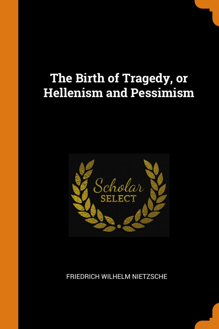 The Birth of Tragedy, or Hellenism and Pessimism - Friedrich Wilhelm ...