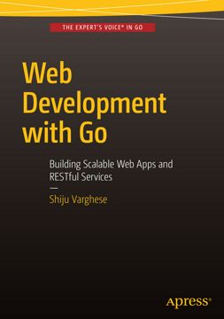 Web Development with Go. Building Scalable Web Apps and RESTful Services - Shiju Varghese ...