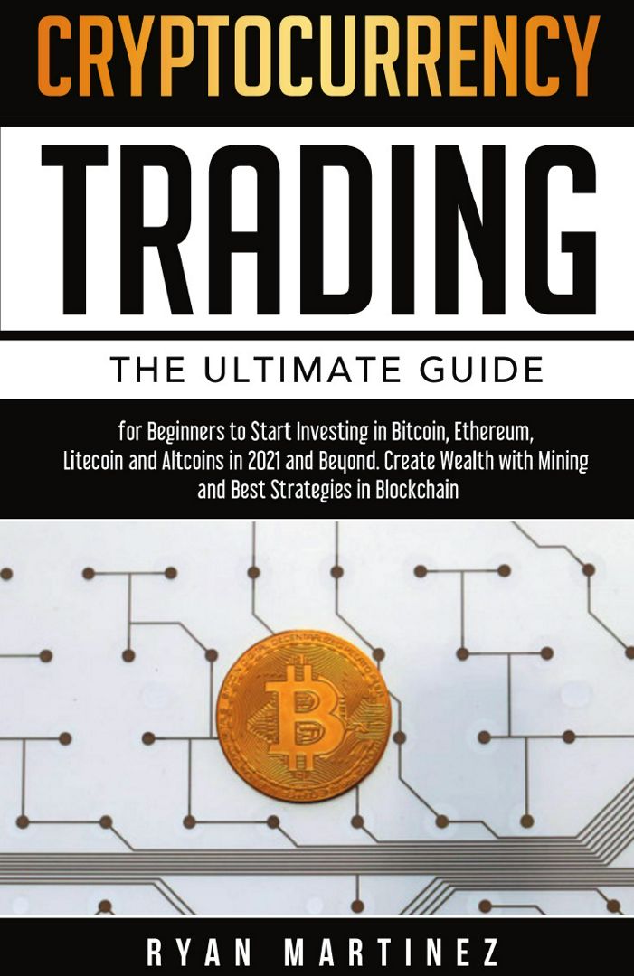 Cryptocurrency Trading. The Ultimate Guide for Beginners to Start Investing in Bitcoin, Etherium ...
