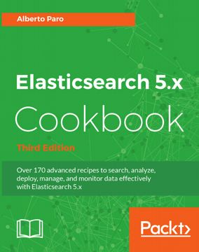 Elasticsearch 5.x Cookbook - Third Edition - Alberto Paro - купить и читать онлайн электронную ...