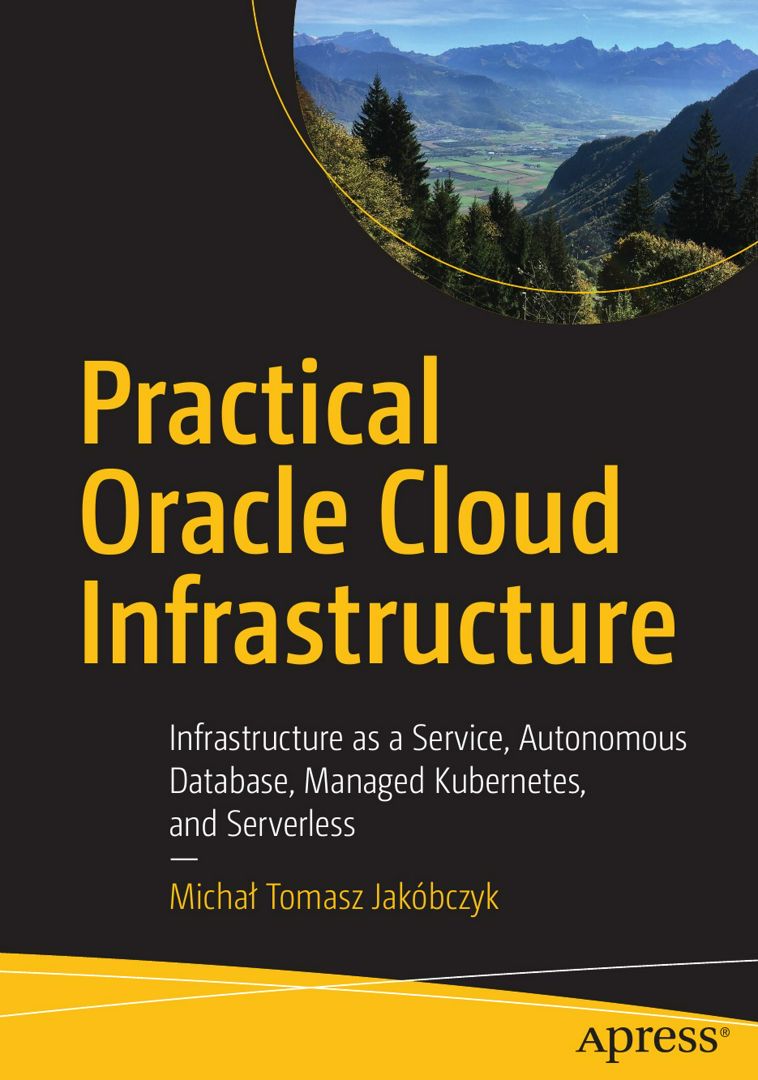 Practical Oracle Cloud Infrastructure. Infrastructure as a Service, Autonomous Database, Managed ...