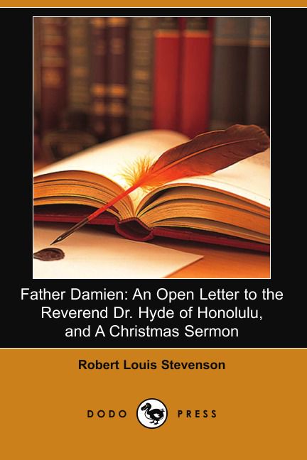 Father Damien. An Open Letter to the Reverend Dr. Hyde of Honolulu, and ...