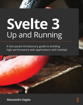 Svelte 3 Up and Running. A fast-paced introductory guide to building high-performance web ...
