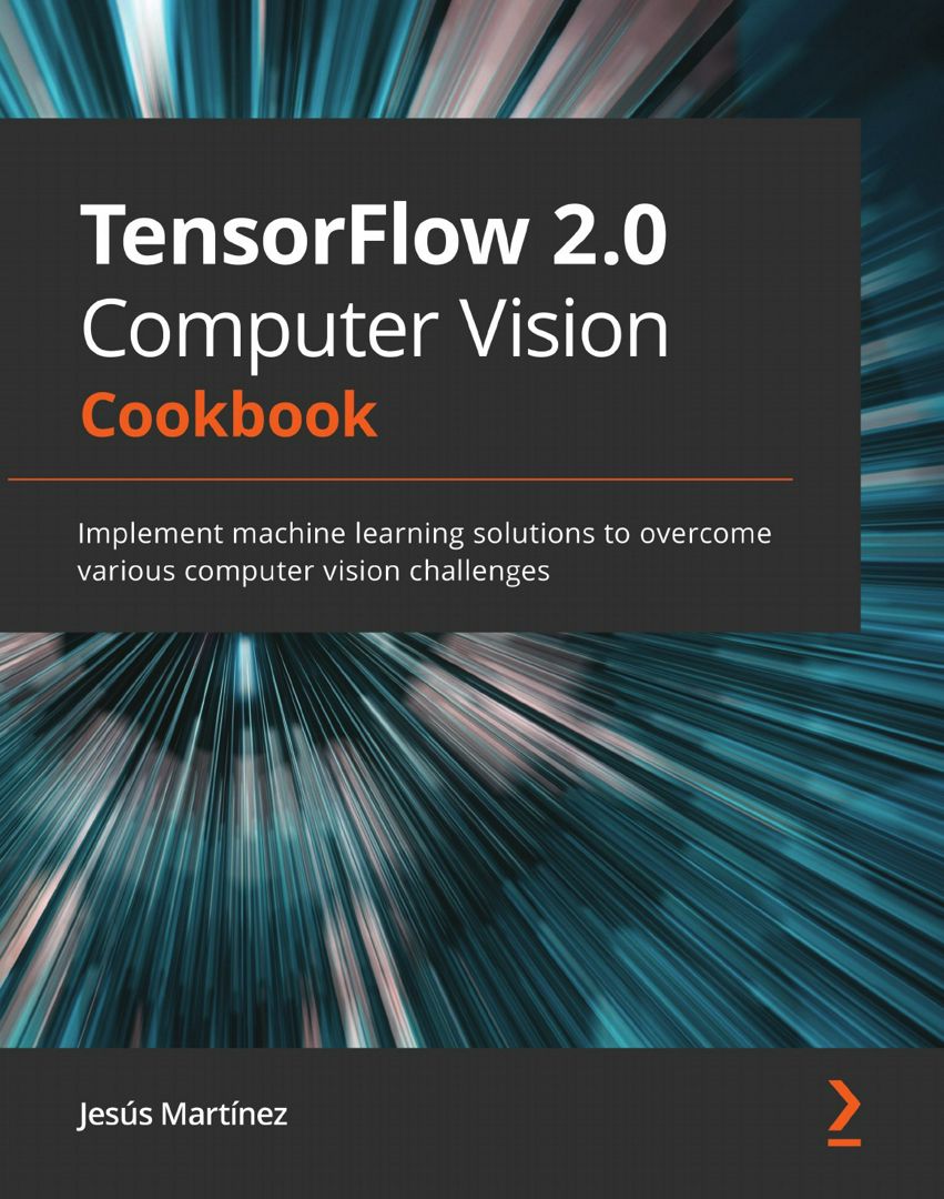 TensorFlow 2.0 Computer Vision Cookbook. Implement machine learning ...