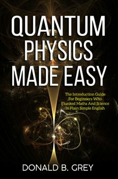 Quantum Physics Made Easy. The Introduction Guide For Beginners Who ...