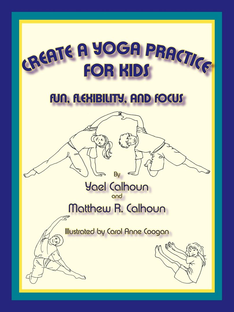 Create a Yoga Practice for Kids. Fun, Flexibility and Focus - Yael ...