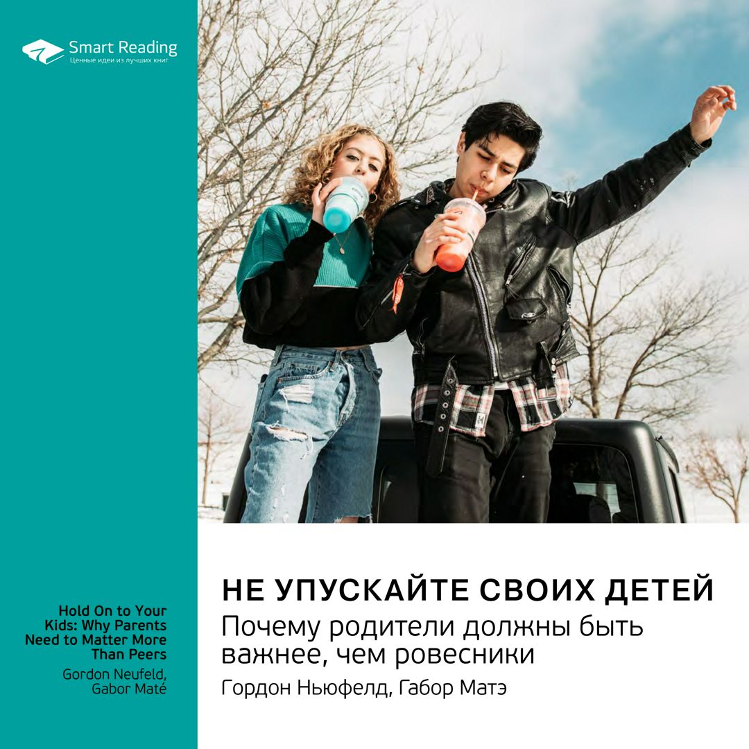 Не упускайте своих детей. Почему родители должны быть важнее, чем ...