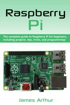 Raspberry Pi. The complete guide to Raspberry Pi for beginners, including projects, tips, tricks ...