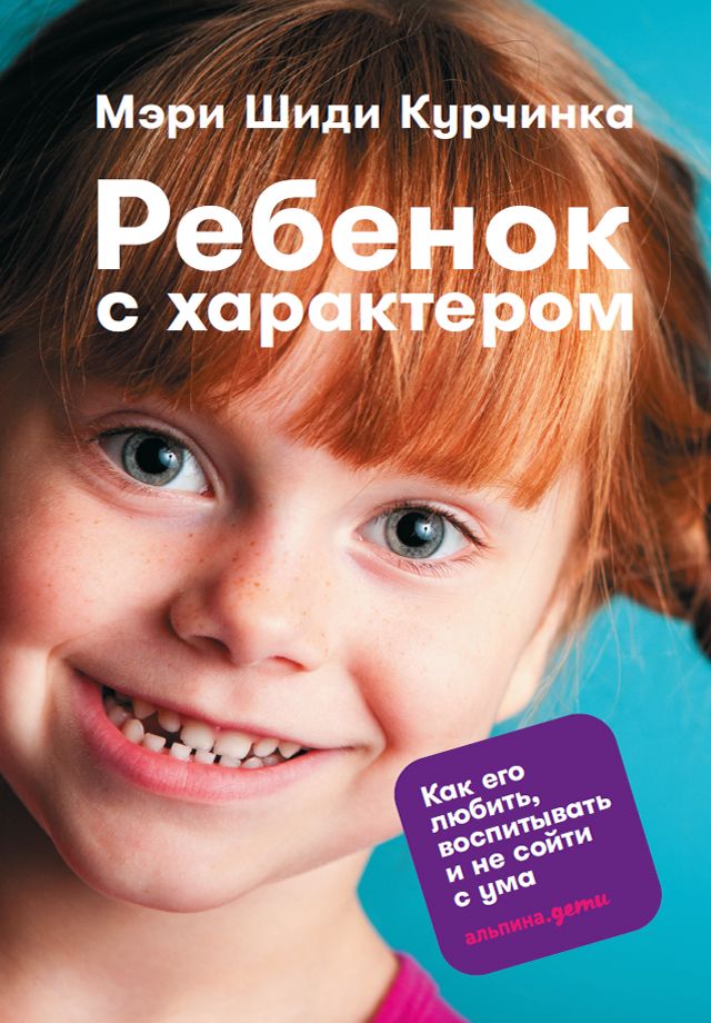 Ребенок с характером: Как его любить, воспитывать и не сойти с ума ...