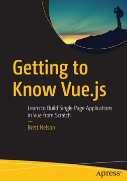 Getting to Know Vue.js. Learn to Build Single Page Applications in Vue from Scratch - Brett ...