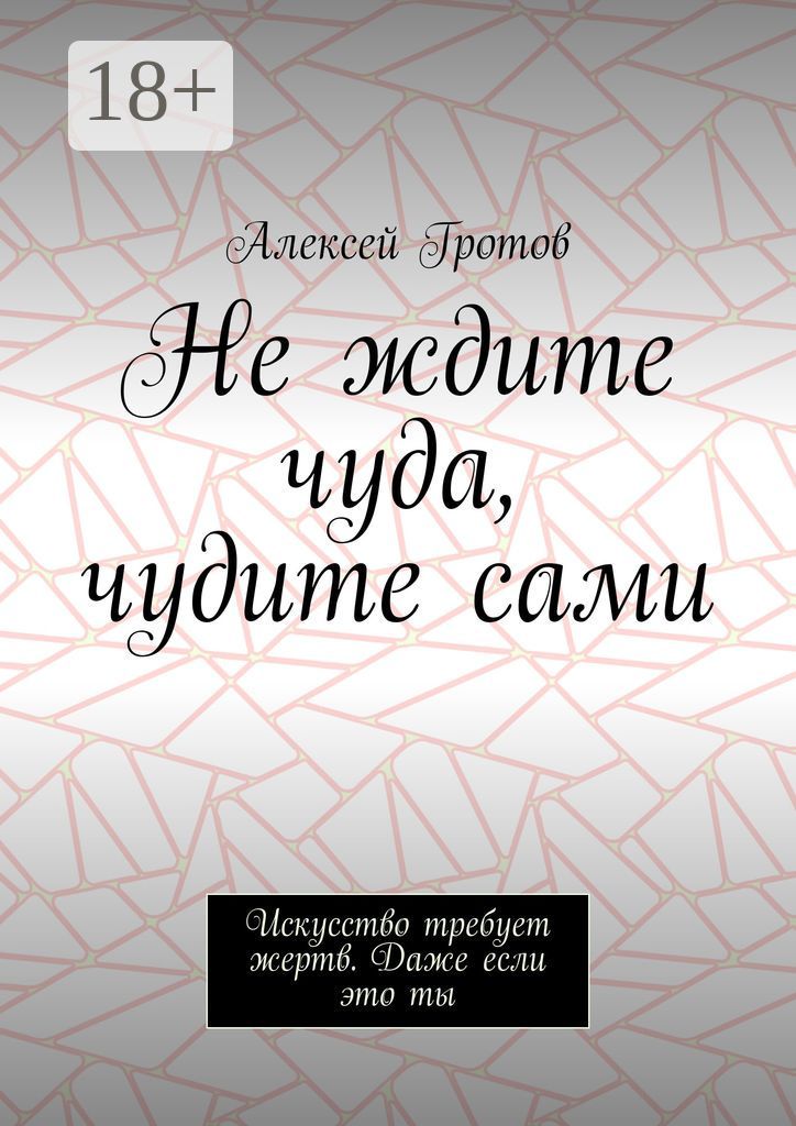 Не ждите чуда, чудите сами - Алексей Гротов - купить и читать онлайн ...