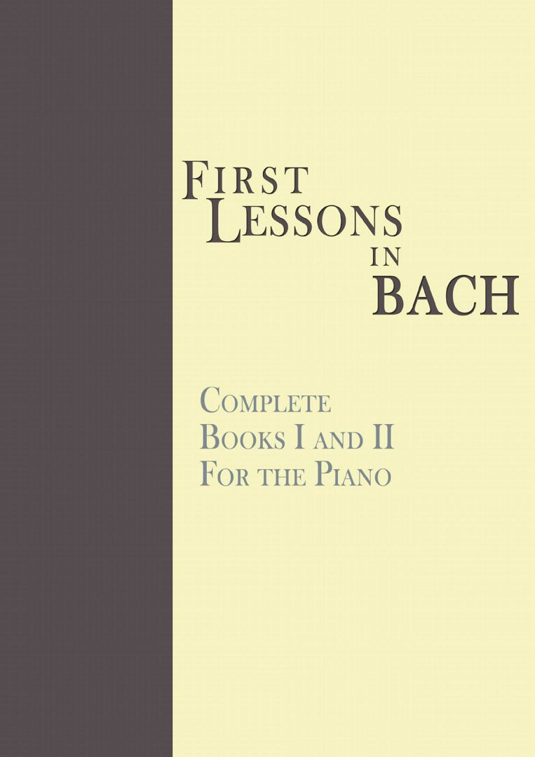 First Lessons in Bach, Complete. For the Piano - Johann Sebastian Bach ...
