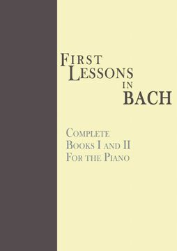First Lessons in Bach, Complete. For the Piano - Johann Sebastian Bach ...