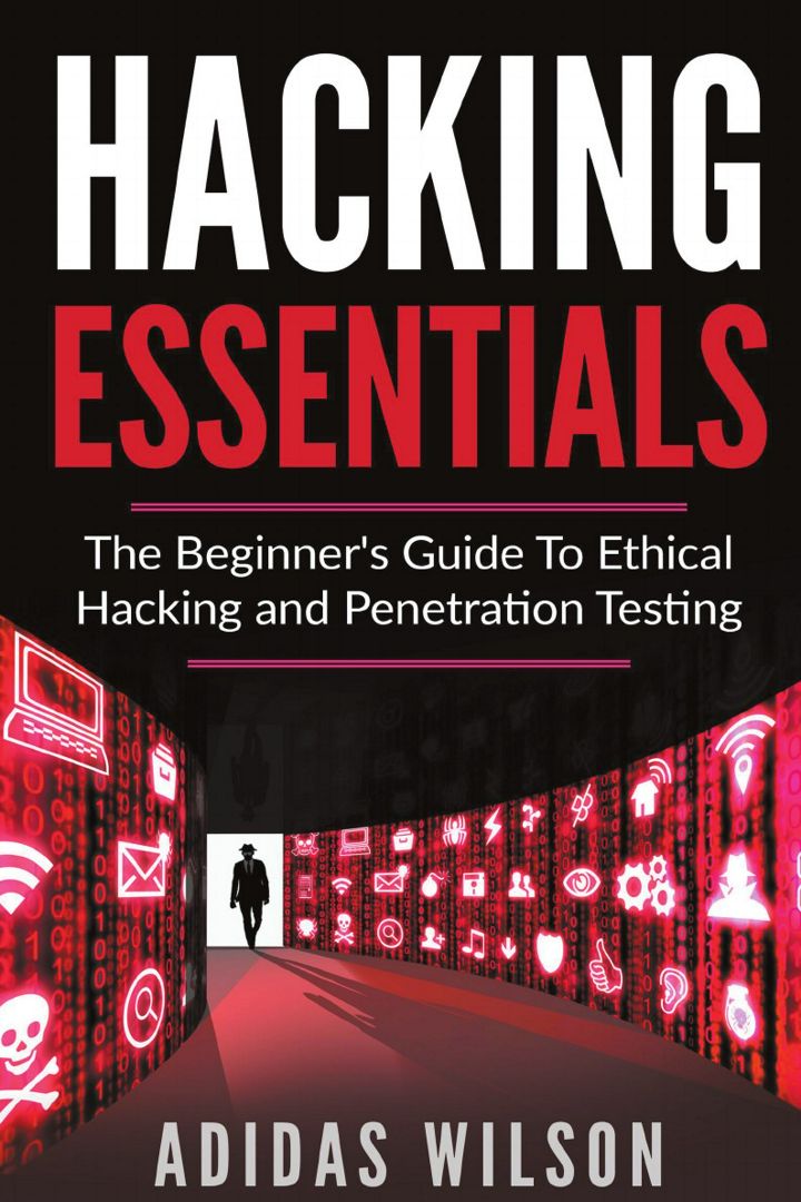 Hacking Essentials - The Beginner's Guide To Ethical Hacking And ...